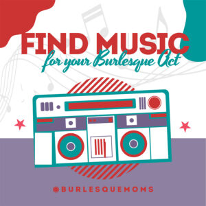 How to Find Music for Your Burlesque Act - Burlesque Moms